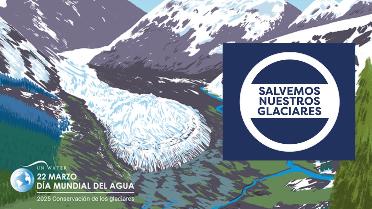 "Salvemos nuestros glaciares", Día Mundial del Agua 2025